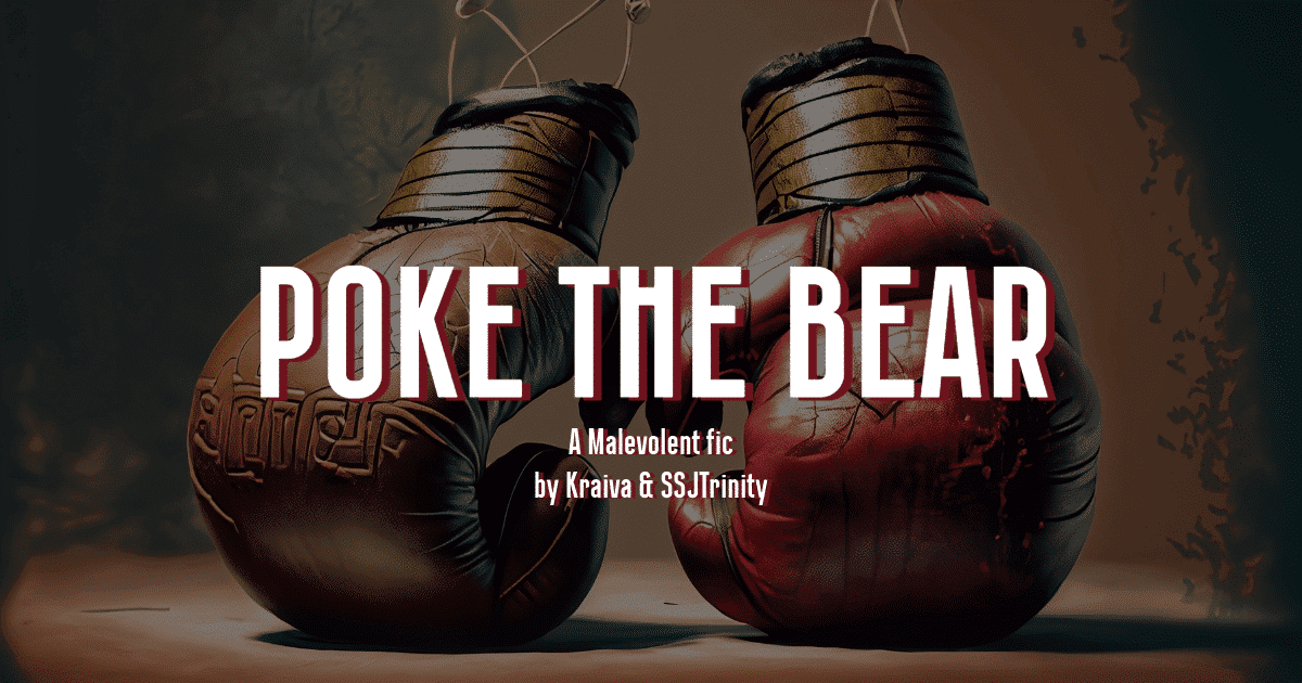 Poke the Bear - Kraiva, Trin (ssjtrinity) - Malevolent (Podcast) [Archive of Our Own]